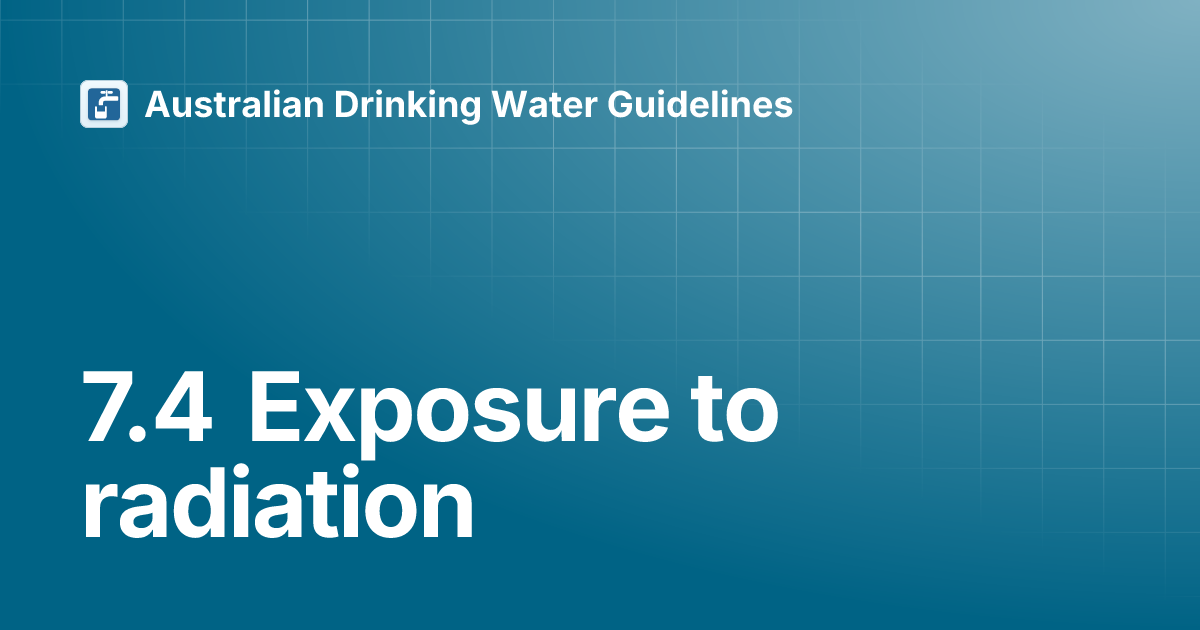 7.4 Exposure to radiation | Australian Drinking Water Guidelines
