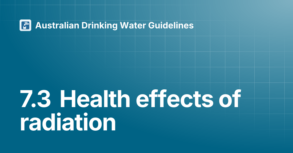 7.3 Health effects of radiation | Australian Drinking Water Guidelines