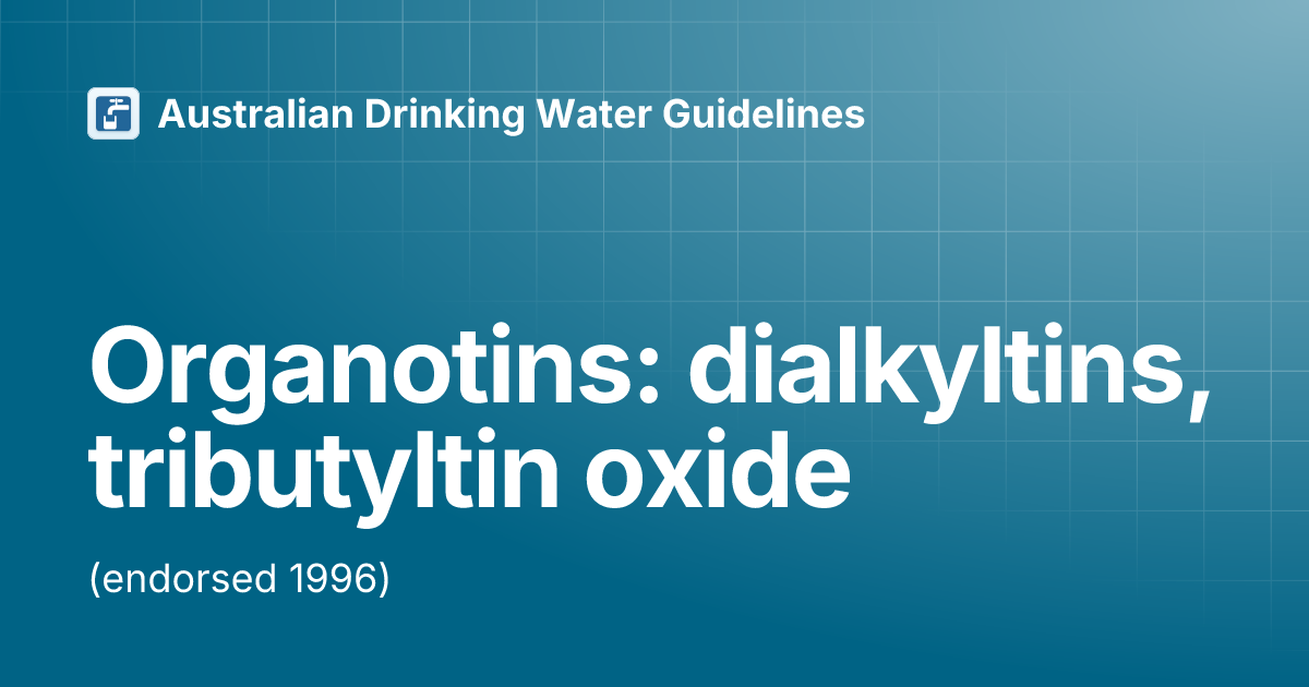 Organotins: dialkyltins, tributyltin oxide | Australian Drinking Water ...