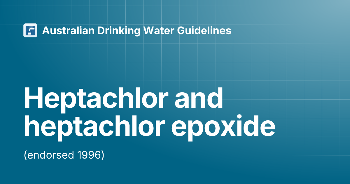 Heptachlor and heptachlor epoxide | Australian Drinking Water Guidelines