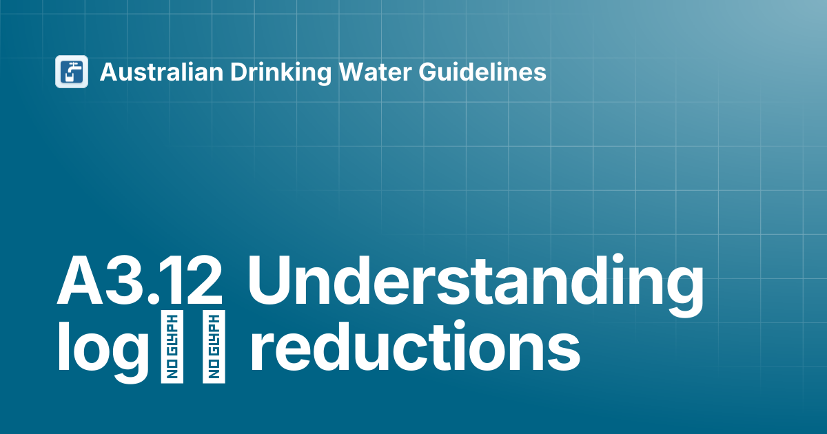 A3.12 Understanding log₁₀ reductions | Australian Drinking Water Guidelines