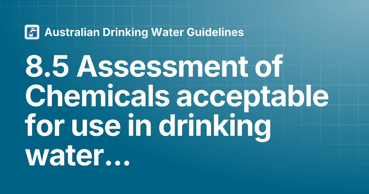 8.5 Assessment of Chemicals acceptable for use in drinking water ...