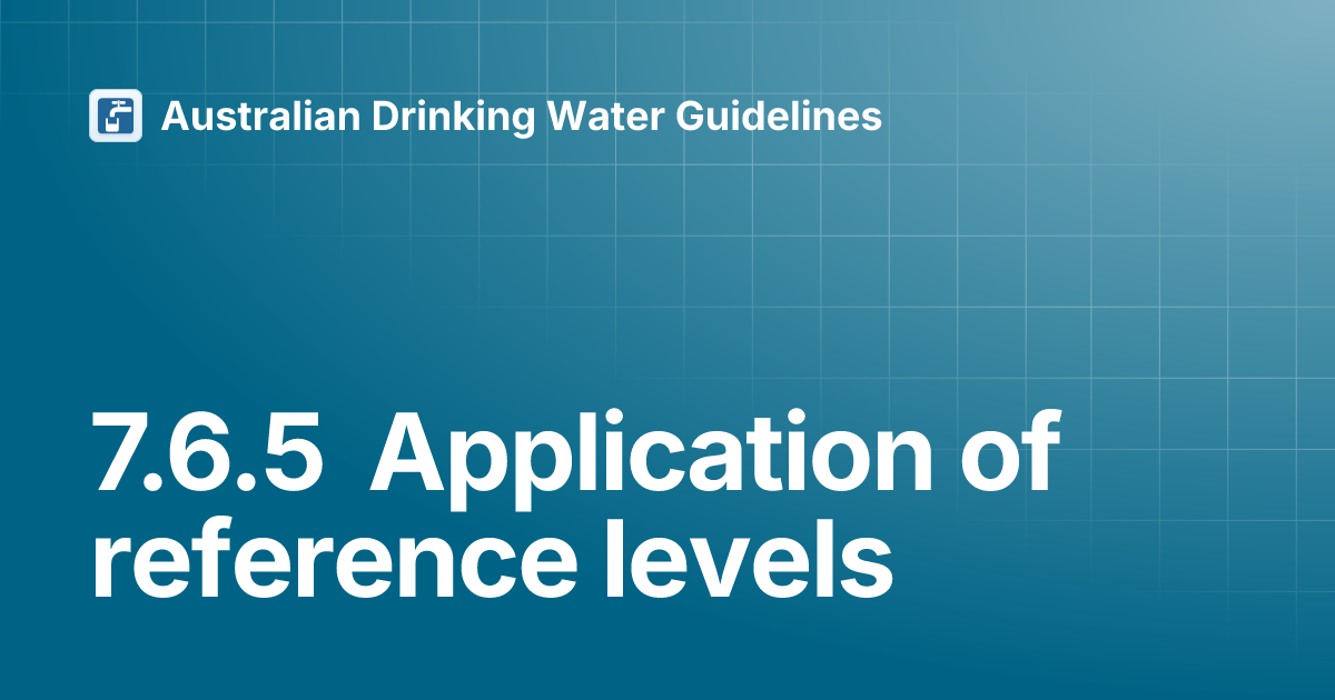 7.6.5 Application of reference levels | Australian Drinking Water ...